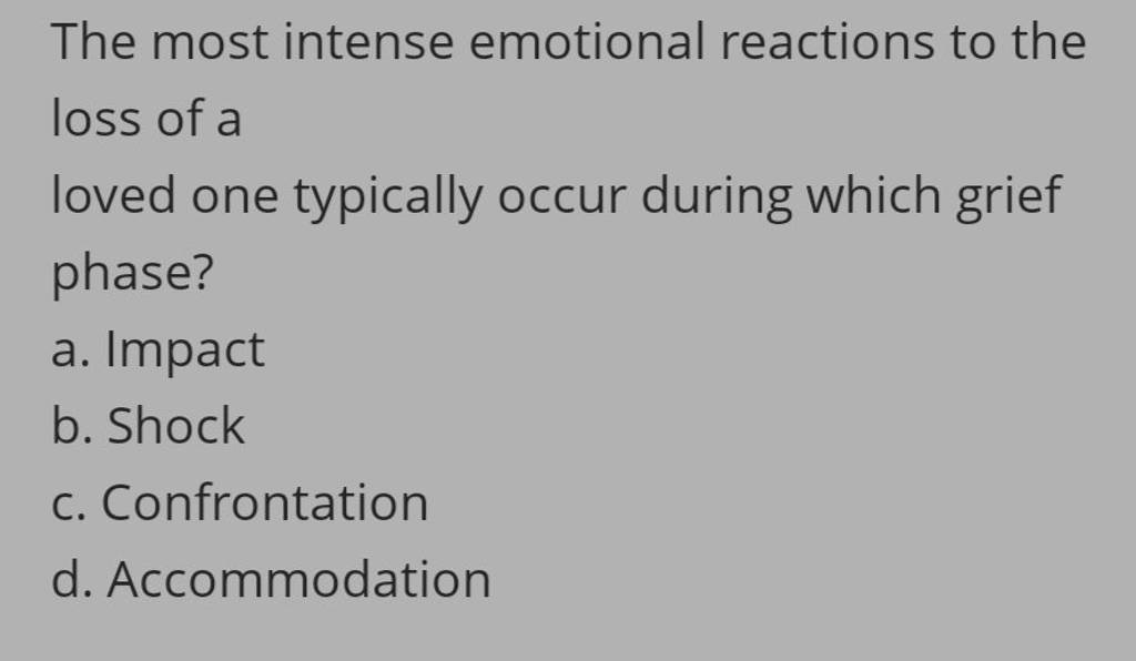 The most intense emotional reactions to the loss of a loved one typically..
