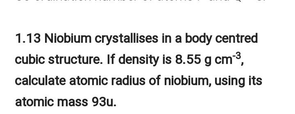 1.13 Niobium crystallises in a body centred cubic structure. If density i.. 1.13 Niobium crystallises in a body centred cubic structure. If density i..