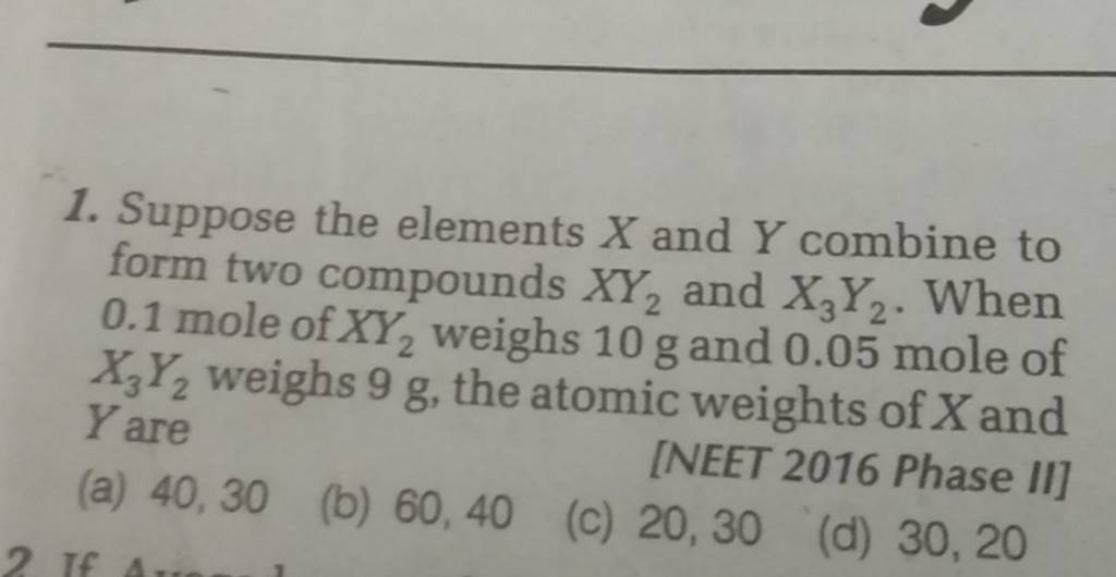 1. Suppose the elements X and Y combine to form two compounds XY2 and X3..