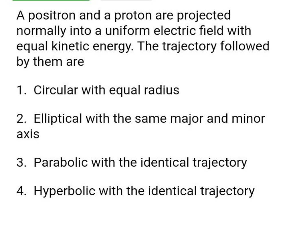 A positron and a proton are projected normally into a uniform electric fi..