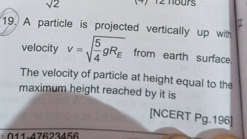 19. A particle is projected vertically up with velocity v=45 gRE from e..