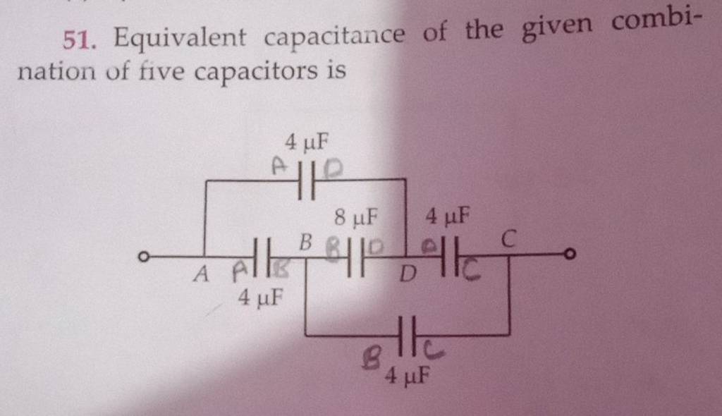 51. Equivalent capacitance of the given combination of five capacitors is..