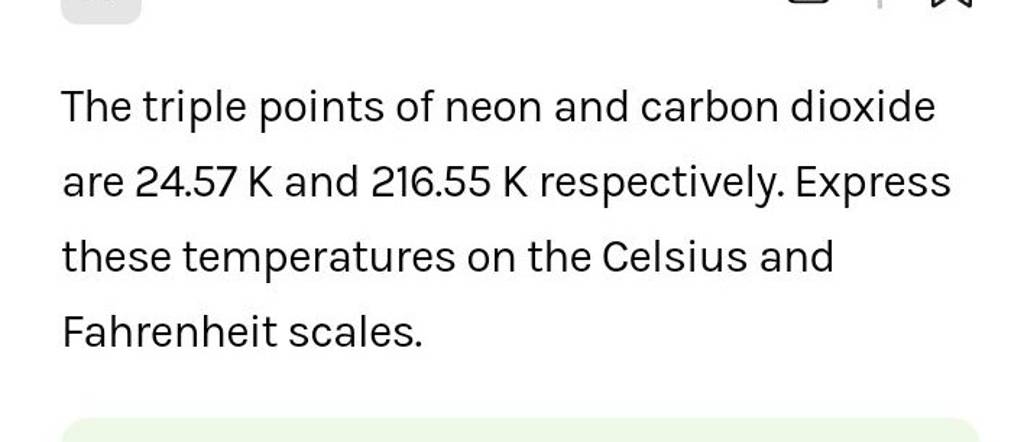 The triple points of neon and carbon dioxide are 24.57 K and 216.55 K res..