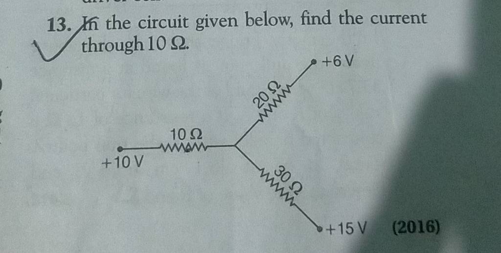 13. If the circuit given below, find the current through 10Ω. (2016) 13. If the circuit given below, find the current through 10Ω. (2016)