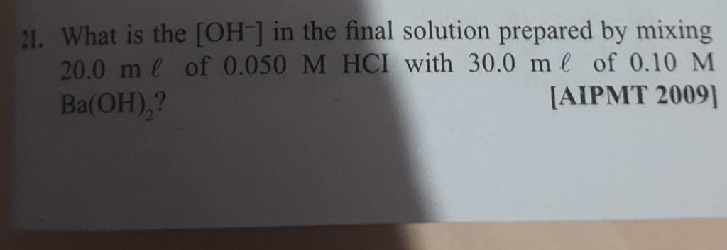 21. What is the [OH−]in the final solution prepared by mixing 20.0 mℓ of