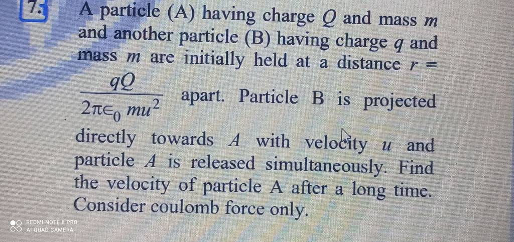 7. A particle (A) having charge Q and mass m and another particle (B) hav..