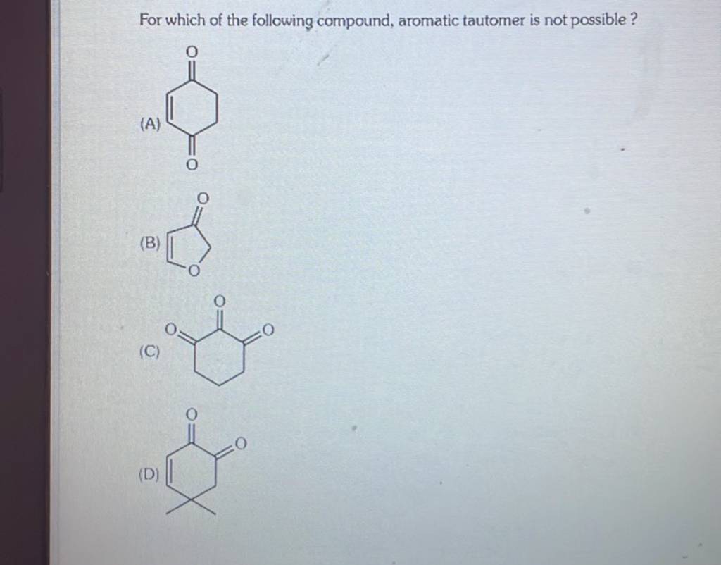 For which of the following compound, aromatic tautomer is not possible?..