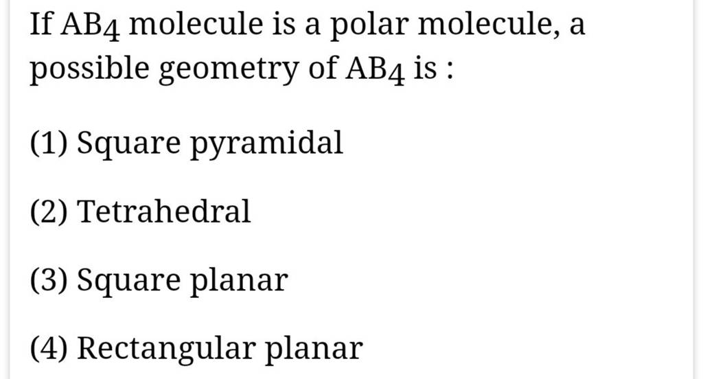 If AB4 molecule is a polar molecule, a possible geometry of AB4 is