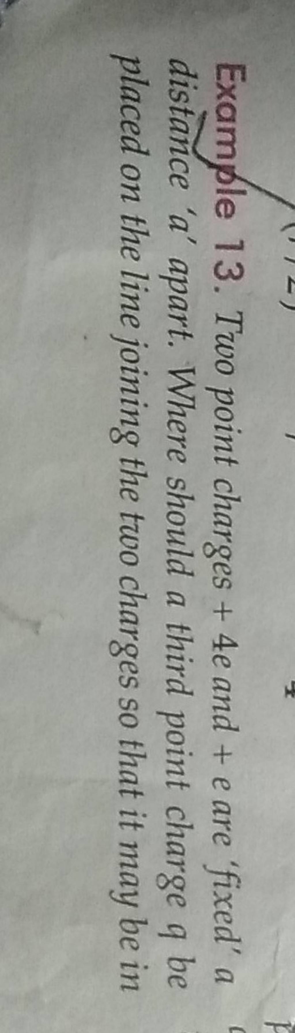 Example 13. Two point charges +4e and +e are 'fixed' a distance ' a ' apa.. Example 13. Two point charges +4e and +e are 'fixed' a distance ' a ' apa..
