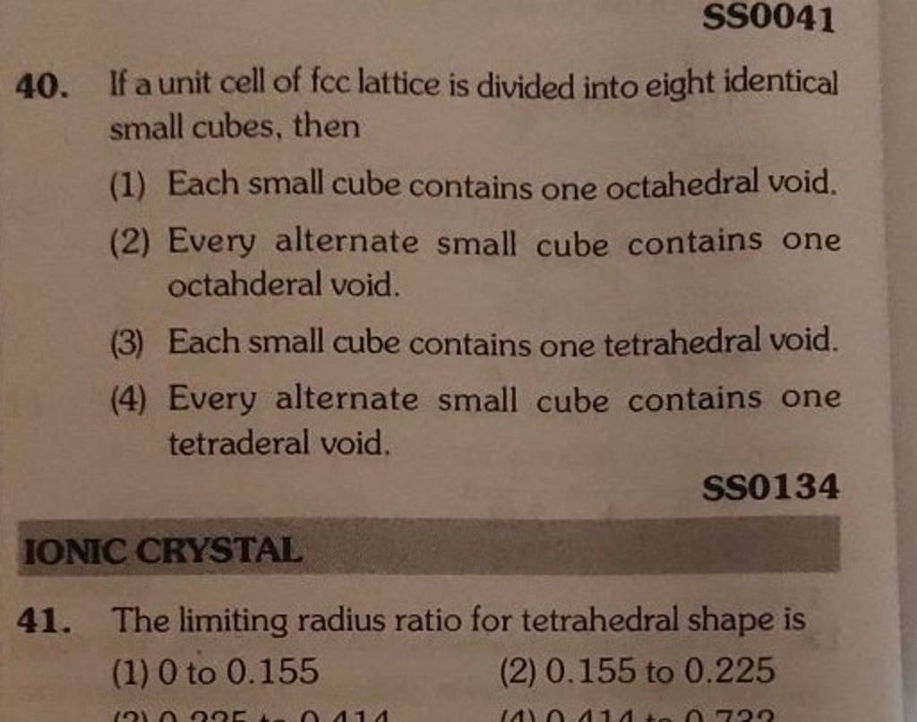 SS0134 IONIC CRYSTAL 41. The limiting radius ratio for tetrahedral shape