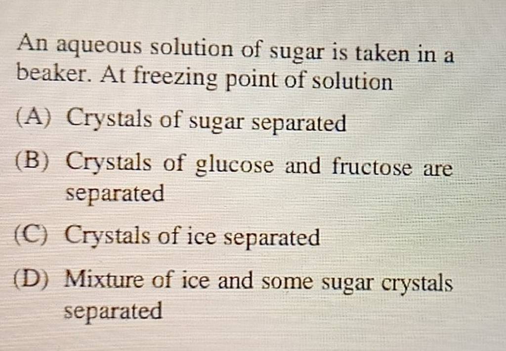 An aqueous solution of sugar is taken in a beaker. At freezing point of s..