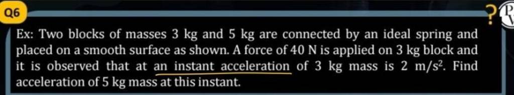 Q6 Ex: Two blocks of masses 3 kg and 5 kg are connected by an ideal sprin..