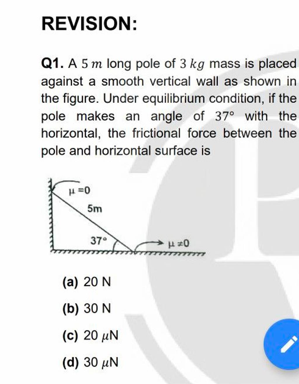 REVISION: Q1. A 5 m long pole of 3 kg mass is placed against a smooth ver..