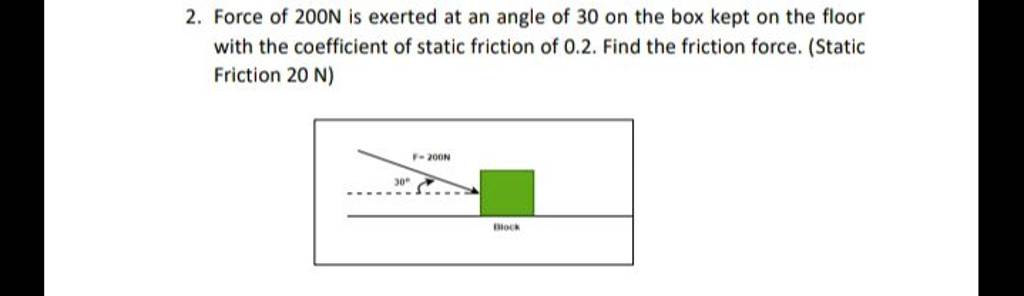 2. Force of 200 N is exerted at an angle of 30 on the box kept on the flo..