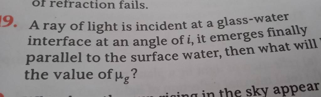 9. A ray of light is incident at a glass-water interface at an angle of i..