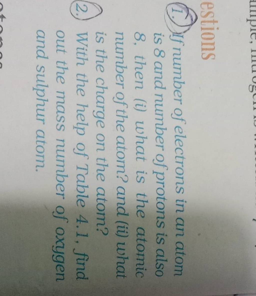 estions (1.) If number of electrons in an atom is 8 and number of protons..