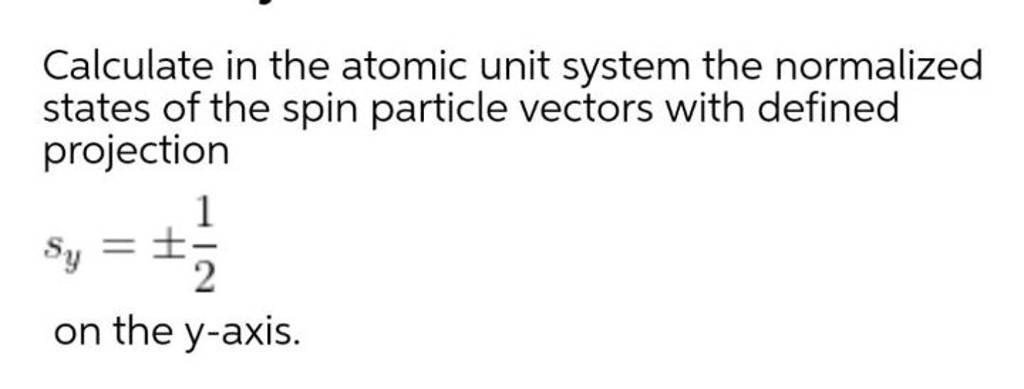 Calculate in the atomic unit system the normalized states of the spin par..