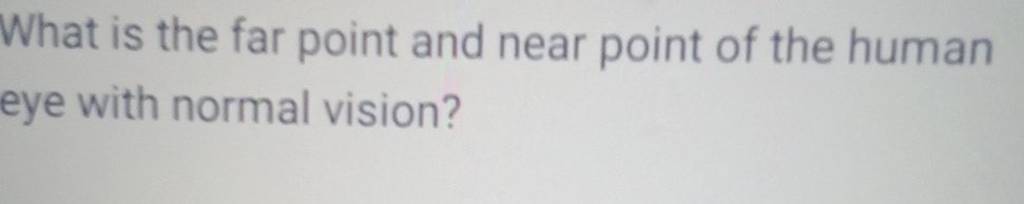 What is the far point and near point of the human eye with normal vision?..
