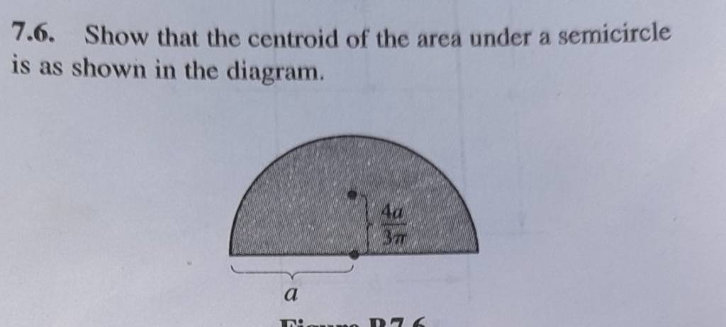 7.6. Show that the centroid of the area under a semicircle is as shown in..
