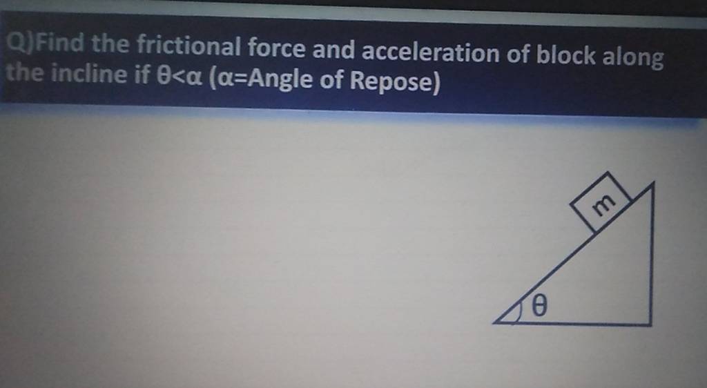 Q)Find the frictional force and acceleration of block along the incline i..