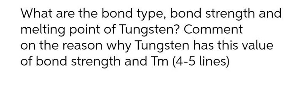 What are the bond type, bond strength and melting point of Tungsten? Comm..