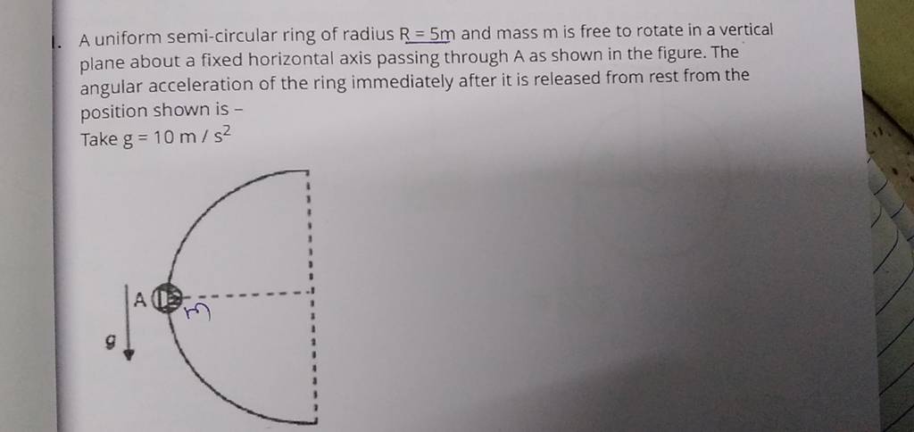 1. A uniform semi-circular ring of radius R=5m and mass m is free to rot..