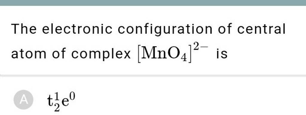The electronic configuration of central atom of complex [MnO4 ]2− is (A)