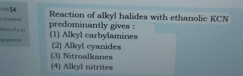 Reaction of alkyl halides with ethanolic KCN predominantly gives : | Filo