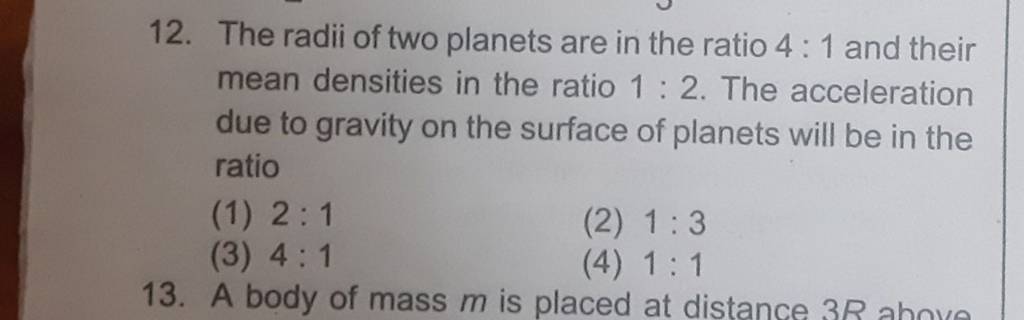 The radii of two planets are in the ratio 4:1 and their mean densities in..