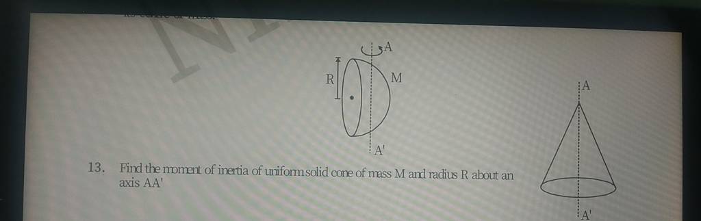 13. Find the moment of inertia of uniformsolid cone of mass M and radius