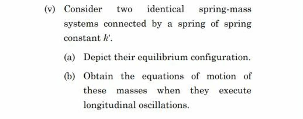 (v) Consider two identical spring-mass systems connected by a spring of s..