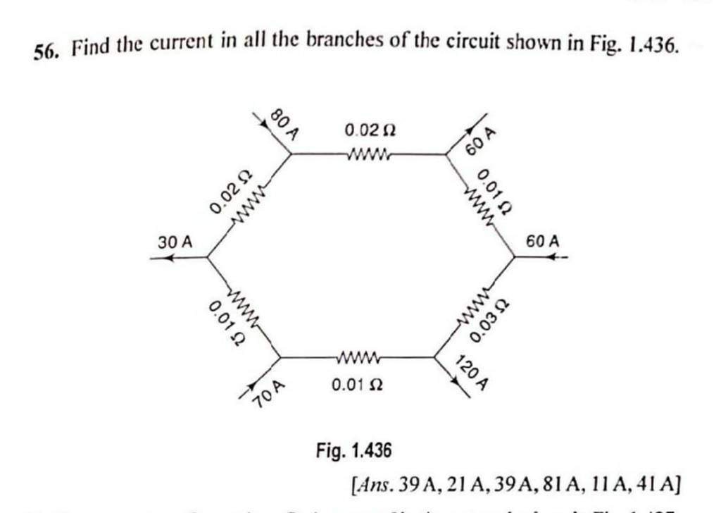 56. Find the current in all the branches of the circuit shown in Fig. 1.4.. 56. Find the current in all the branches of the circuit shown in Fig. 1.4..