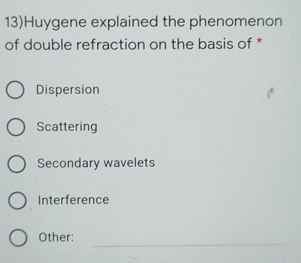 13)Huygene explained the phenomenon of double refraction on the basis of