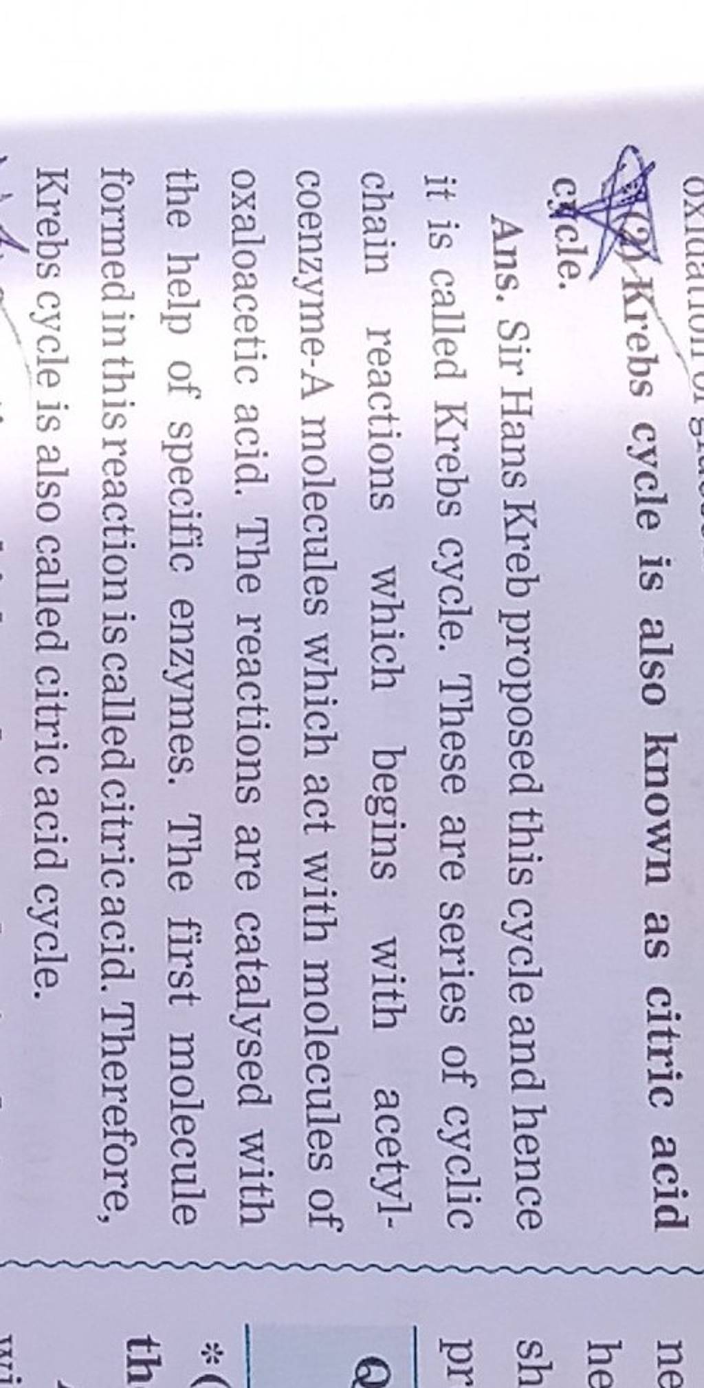 Wrebs cycle is also known as citric acid cycle. it is called Krebs cycle...
