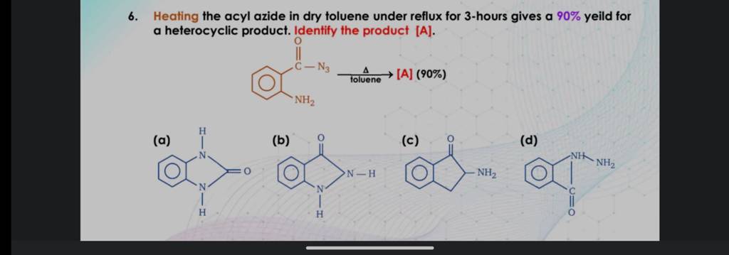 6. Heating the acyl azide in dry toluene under reflux for 3 -hours gives