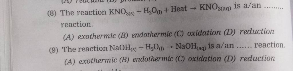 (8) The reaction KNO3( s) +H2 O(1) +Heat→KNO3(aq) is a/an reaction. (A)