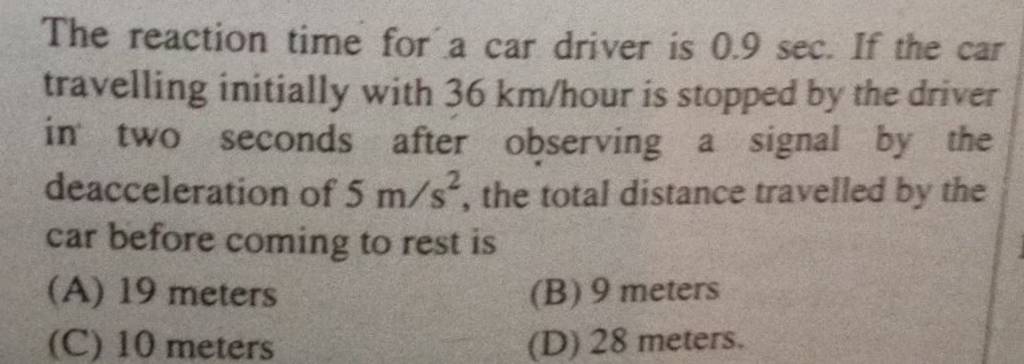 The reaction time for a car driver is 0.9sec. If the car travelling initi..