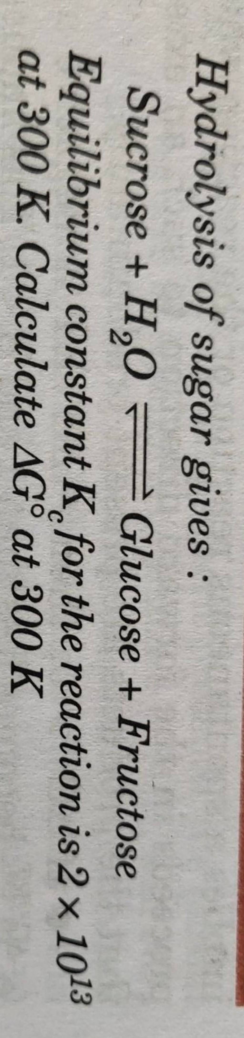Hydrolysis of sugar gives : Sucrose +H2 O⇌ Glucose + Fructose Equilibrium..