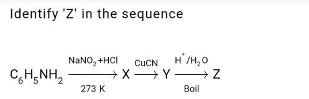 Identify 'Z' in the sequence C6 H5 NH2 273 KNaNO2 +HCl X CuCN Y Boil H+..