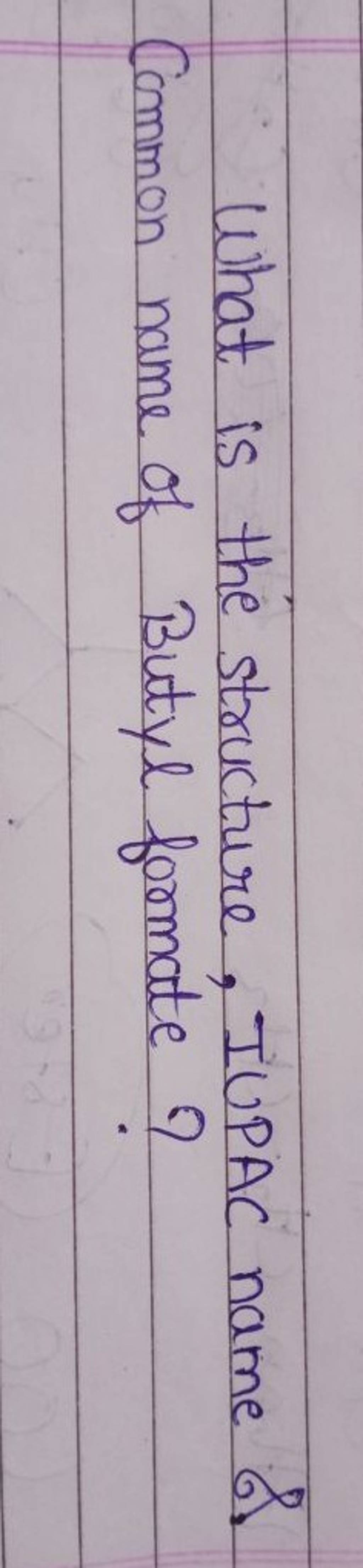 What is the structure, IUPAC name 6 Common name of Butyl formate? | Filo