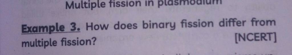 Example 3. How does binary fission differ from multiple fission? [NCERT]