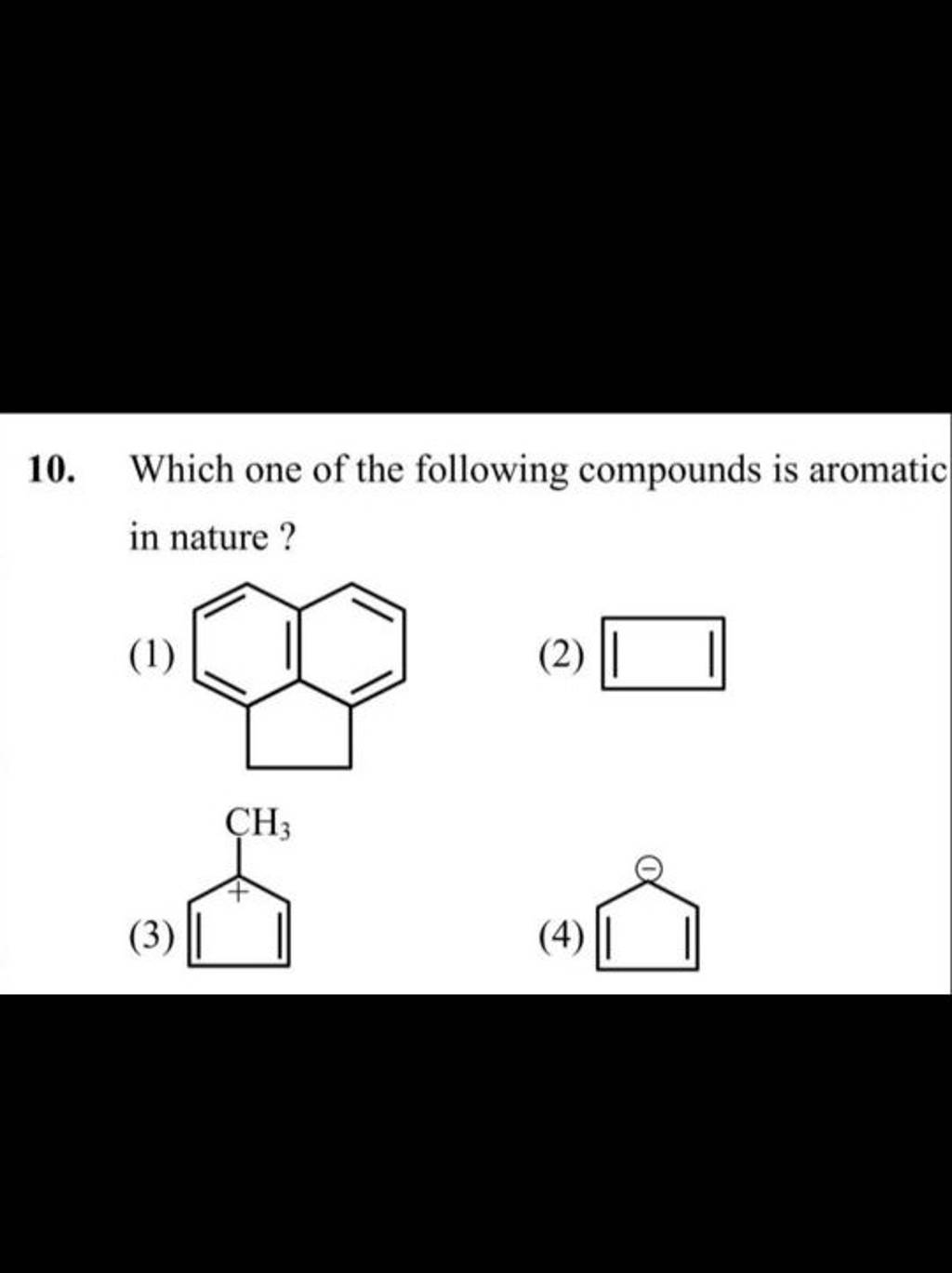 Which one of the following compounds is aromatic in nature ? | Filo