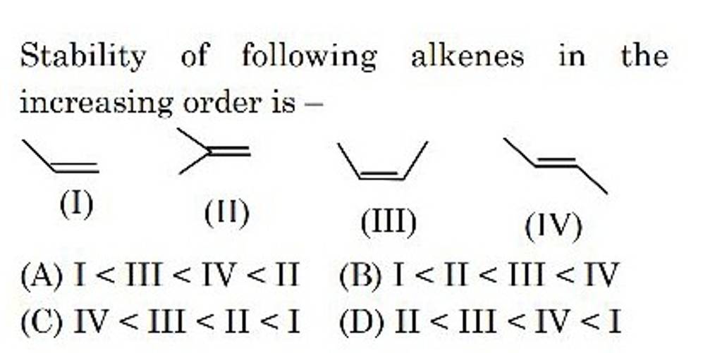 Stability of following alkenes in the increasing order is - (I) (II) (III..