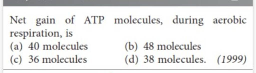 Net gain of ATP molecules, during aerobic respiration, is | Filo