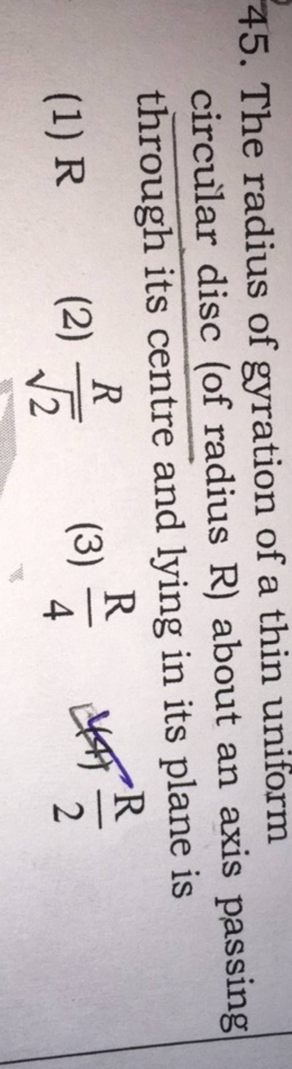 45. The radius of gyration of a thin uniform circular disc (of radius R ).. 45. The radius of gyration of a thin uniform circular disc (of radius R )..