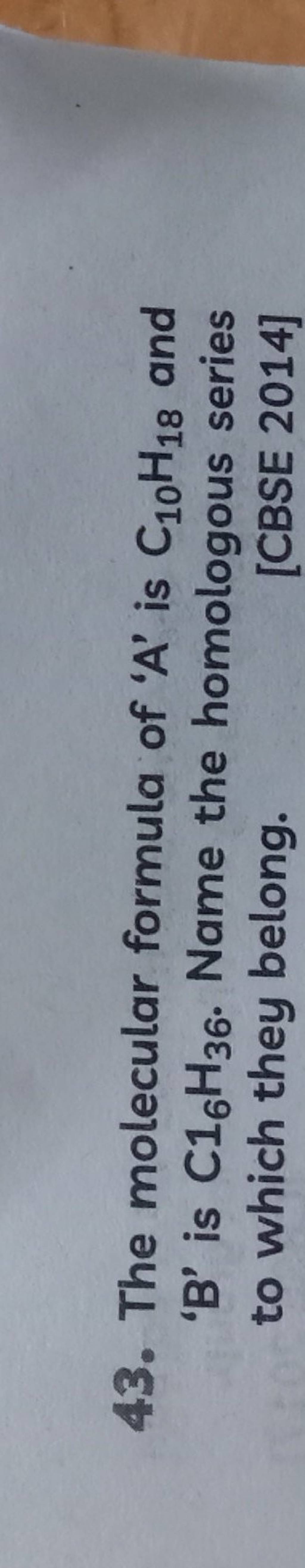 43. The molecular formula of ' A ' is C10 H18 and ' B ' is Cl6 H36 . Nam..