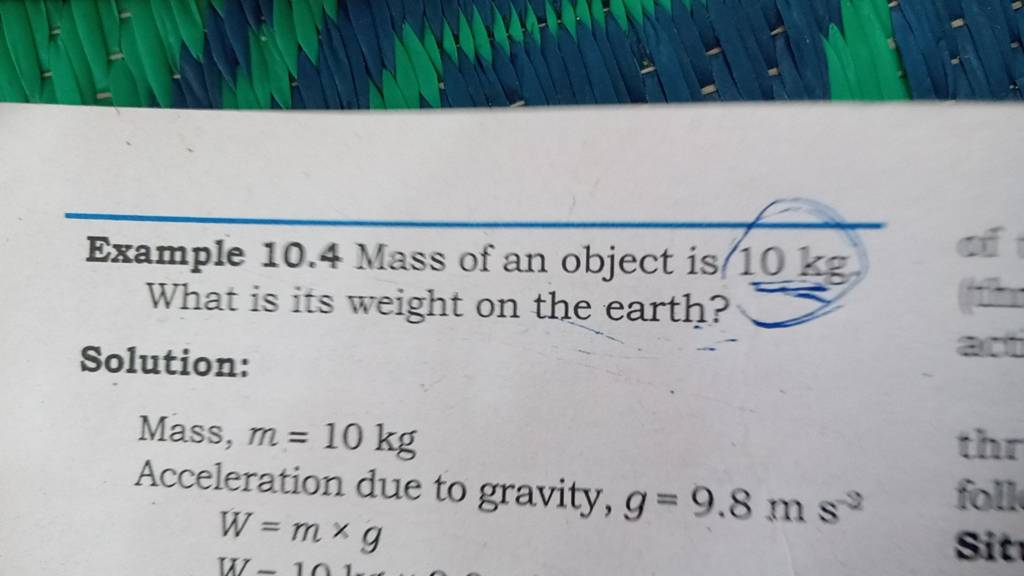 Example 10.4 Mass of an object is 10 kg What is its weight on the earth?