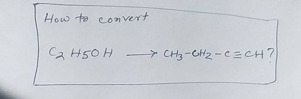 How to convert C2 H5 OH CH3 −CH2 −C≡CH? | Filo How to convert C2 H5 OH CH3 −CH2 −C≡CH? | Filo
