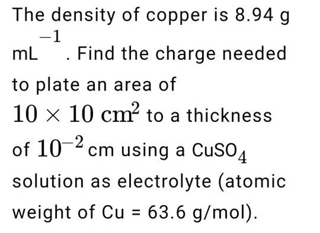 The density of copper is 8.94 g mL−1. Find the charge needed to plate an