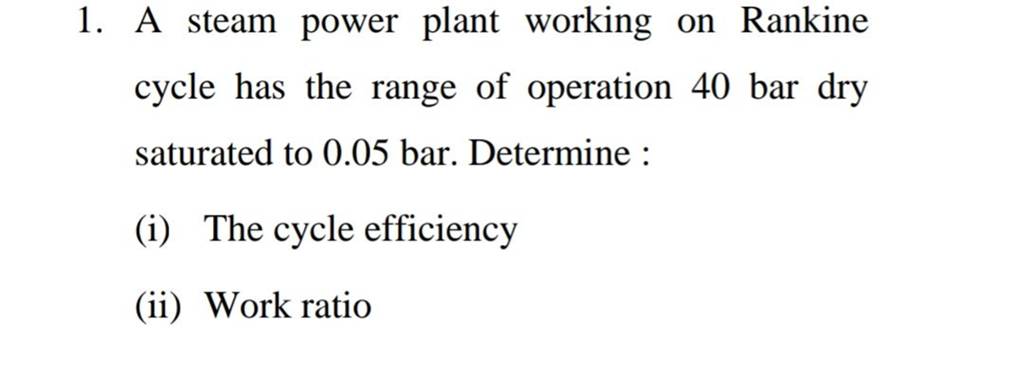 1. A steam power plant working on Rankine cycle has the range of operatio..